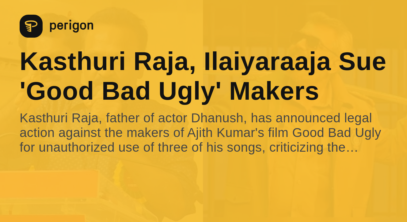 Kasthuri Raja, Ilaiyaraaja Sue 'Good Bad Ugly' Makers | Perigon