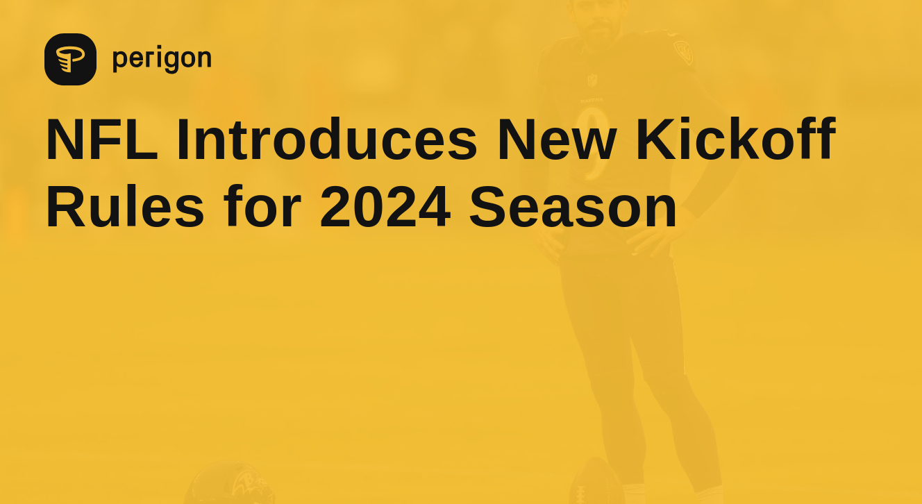 NFL Introduces New Kickoff Rules for 2024 Season | Perigon