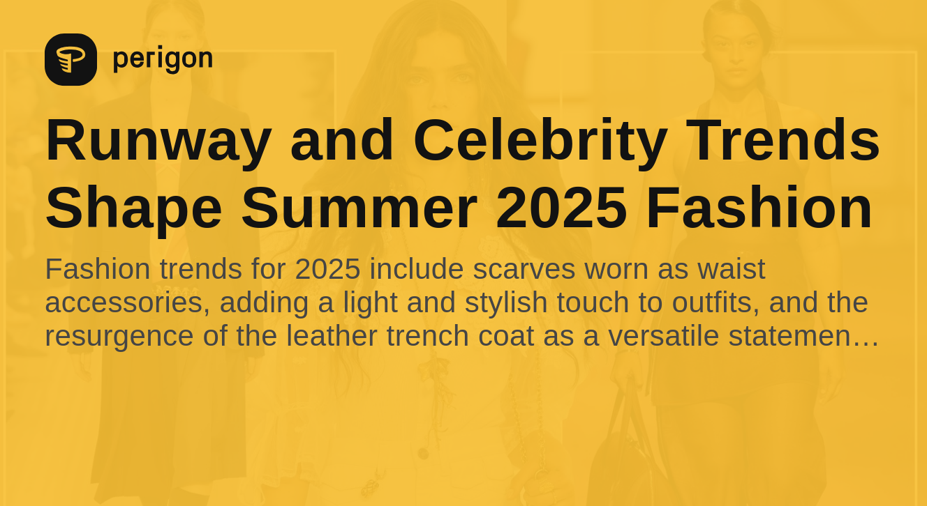 Runway and Celebrity Trends Shape Summer 2025 Fashion | Perigon