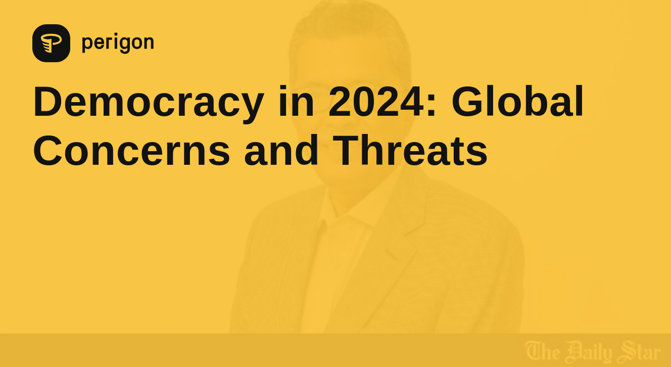Democracy in 2024: Global Concerns and Threats | Perigon
