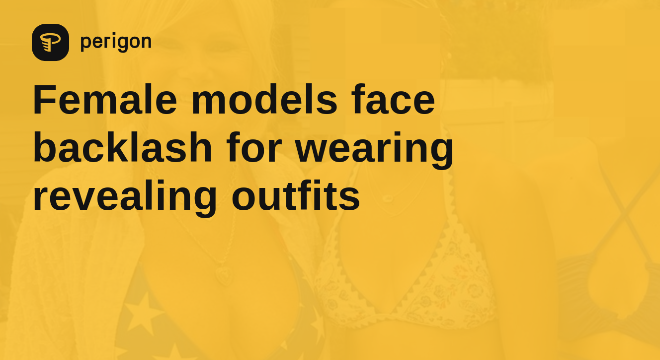 Female models face backlash for wearing revealing outfits | Perigon