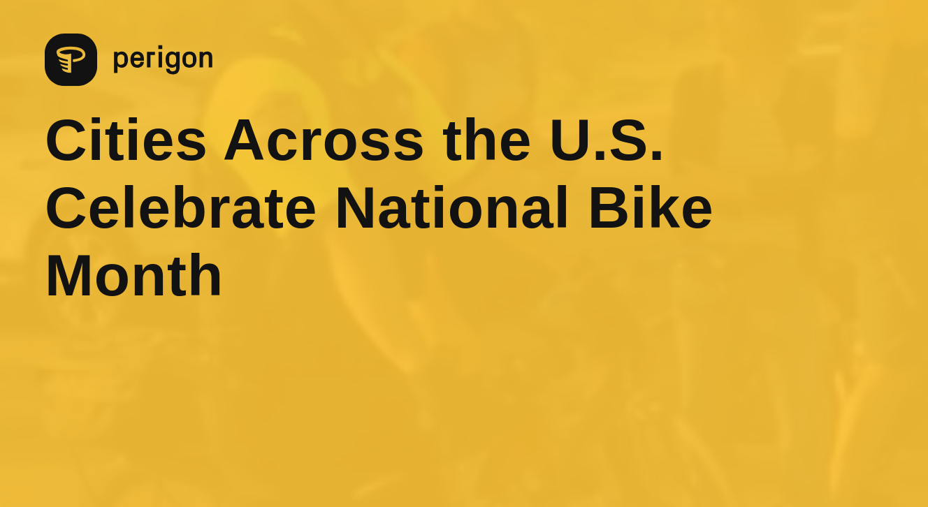 Cities Across the U.S. Celebrate National Bike Month | Perigon