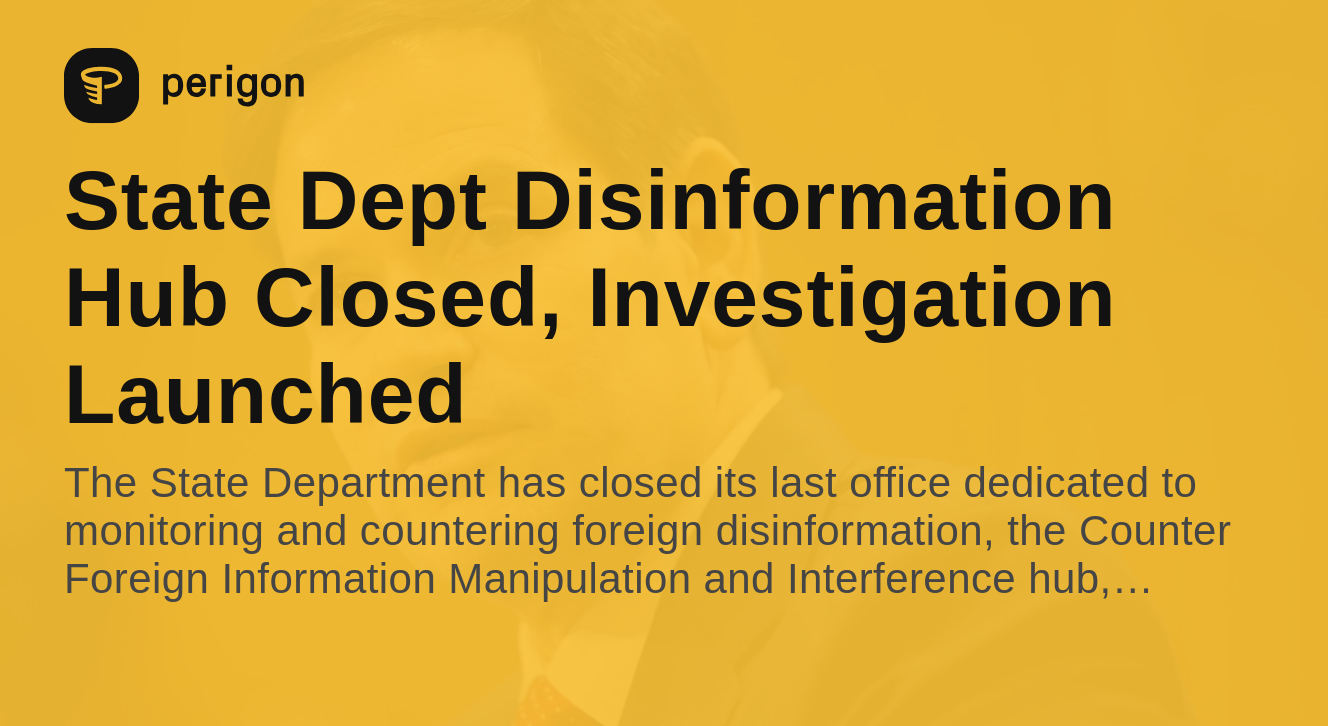 State Dept Disinformation Hub Closed, Investigation Launched | Perigon