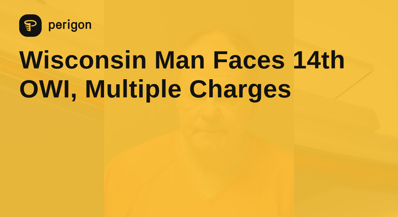 Wisconsin Man Faces 14th OWI, Multiple Charges | Perigon