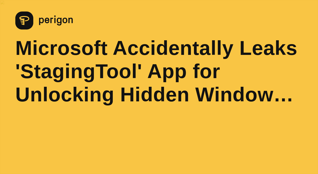Microsoft Accidentally Leaks 'StagingTool' App for Unlocking Hidden ...