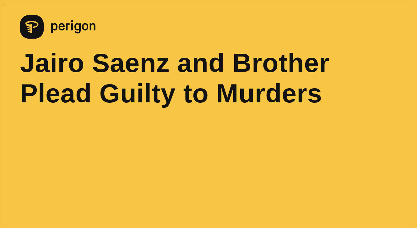 Jairo Saenz and Brother Plead Guilty to Murders | Perigon