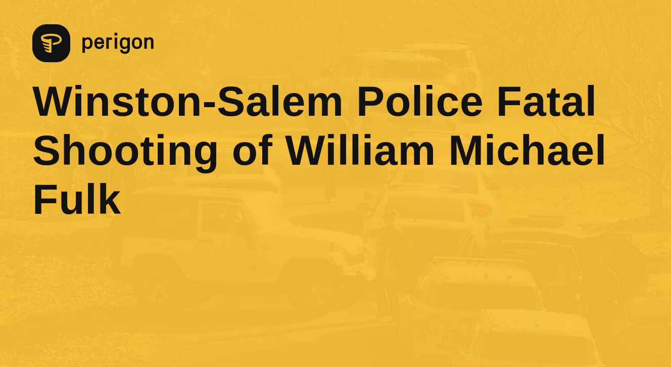 Winston-Salem Police Fatal Shooting of William Michael Fulk | Perigon