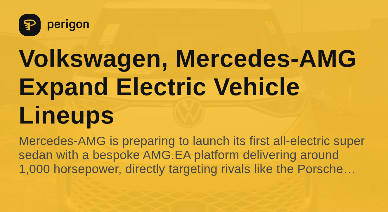 Volkswagen, Mercedes-AMG Expand Electric Vehicle Lineups | Perigon