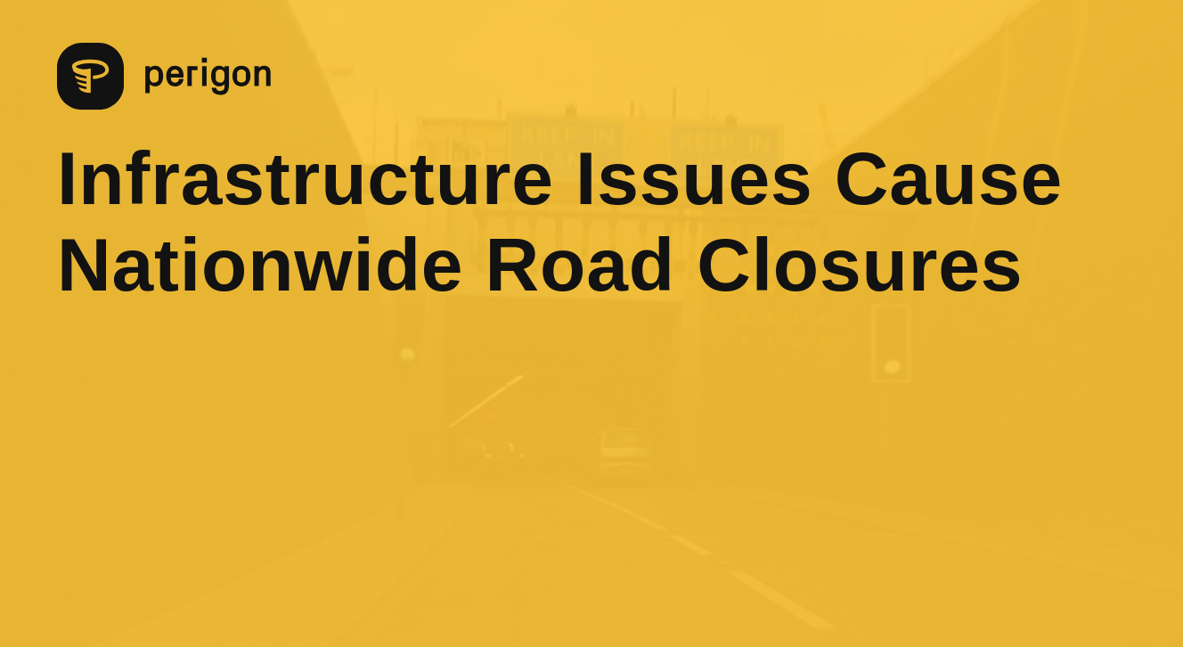 Infrastructure Issues Cause Nationwide Road Closures | Perigon