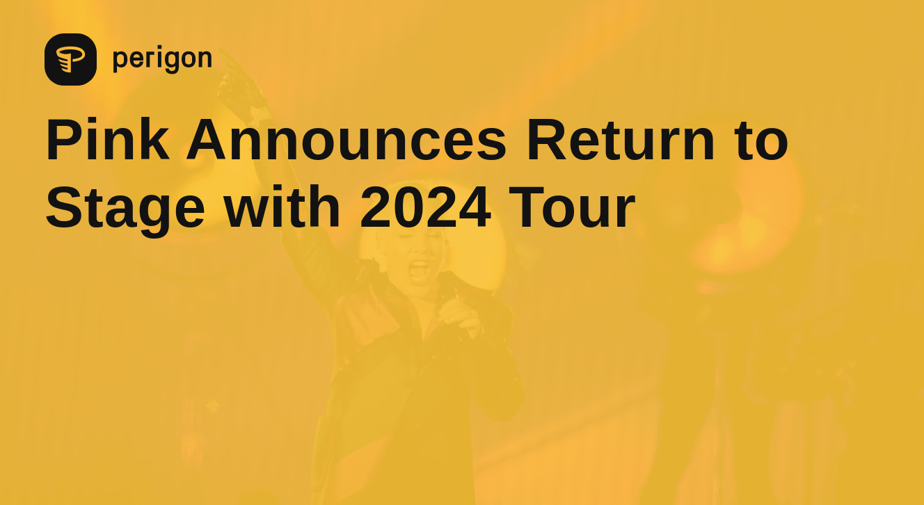 Pink Announces Return to Stage with 2024 Tour | Perigon