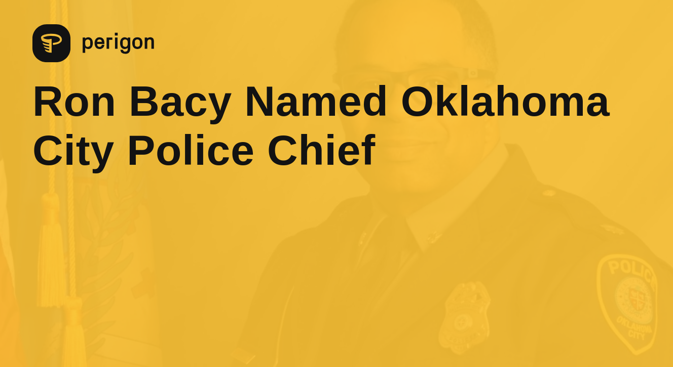 Ron Bacy Named Oklahoma City Police Chief | Perigon