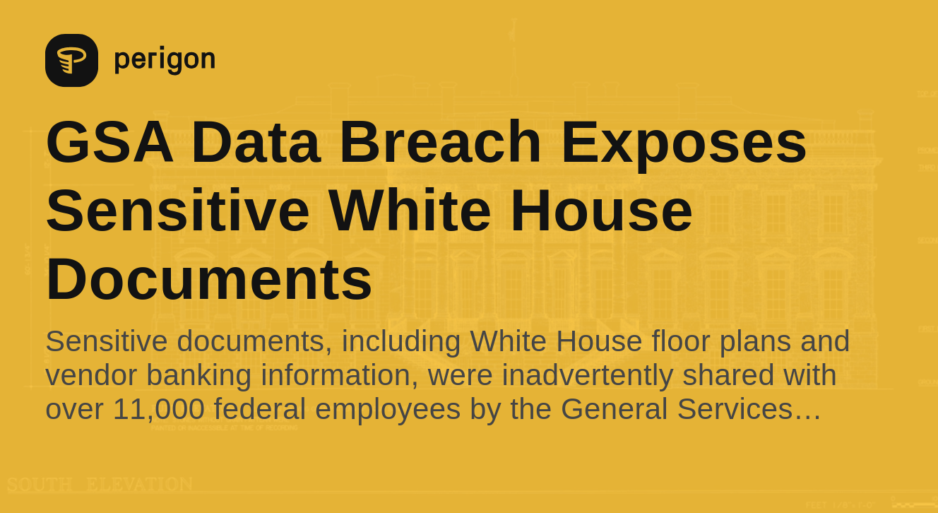 GSA Data Breach Exposes Sensitive White House Documents | Perigon
