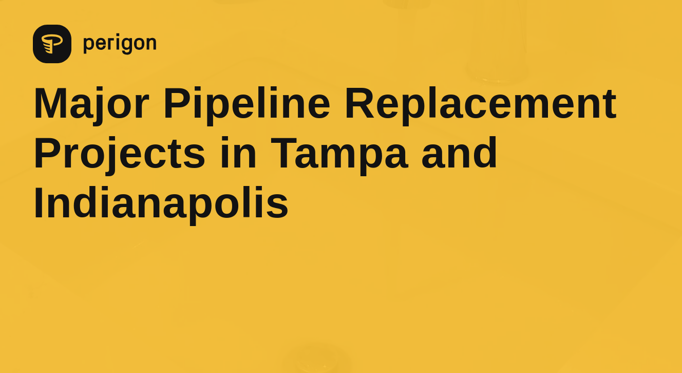 Major Pipeline Replacement Projects in Tampa and Indianapolis | Perigon