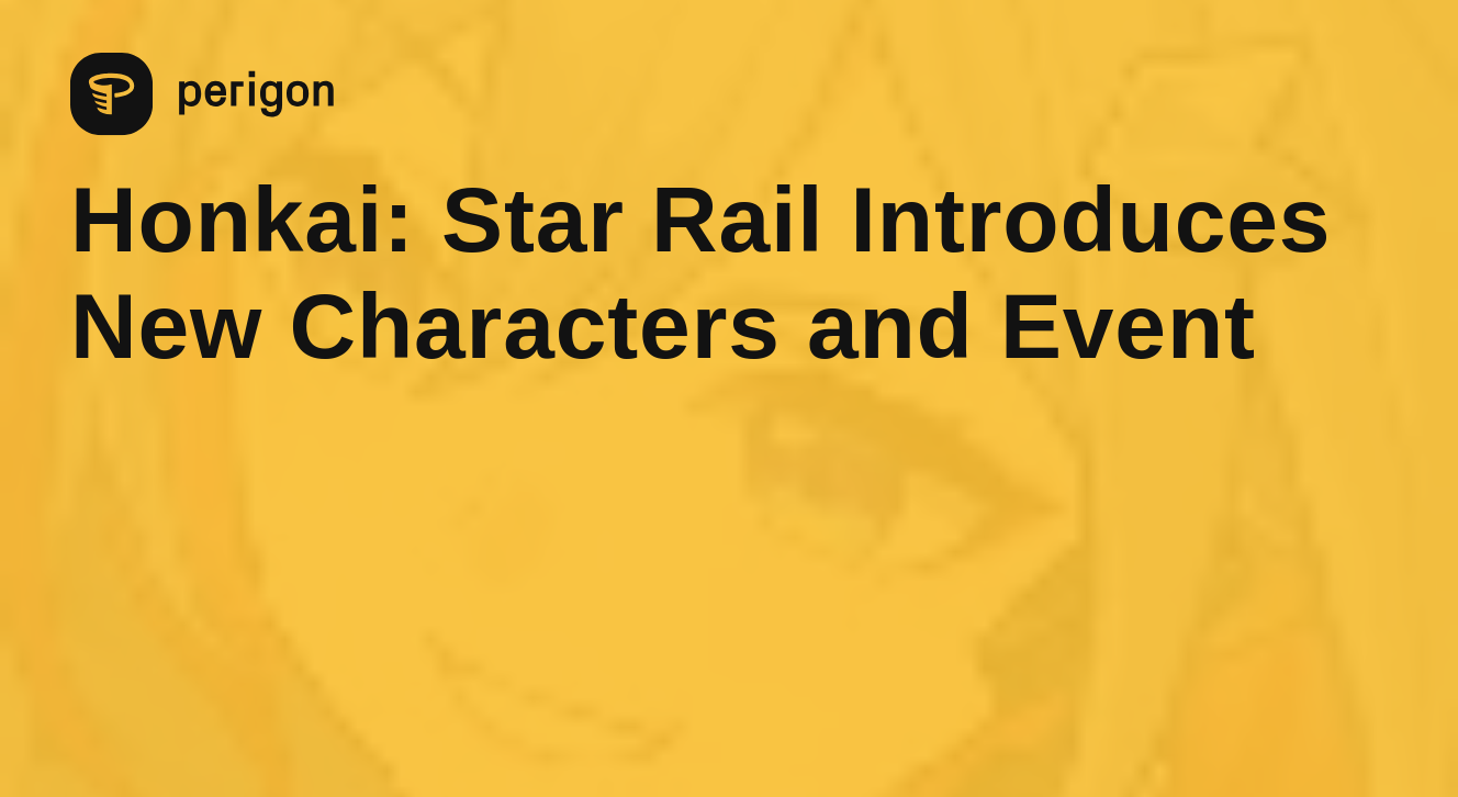 Honkai: Star Rail Introduces New Characters and Event | Perigon