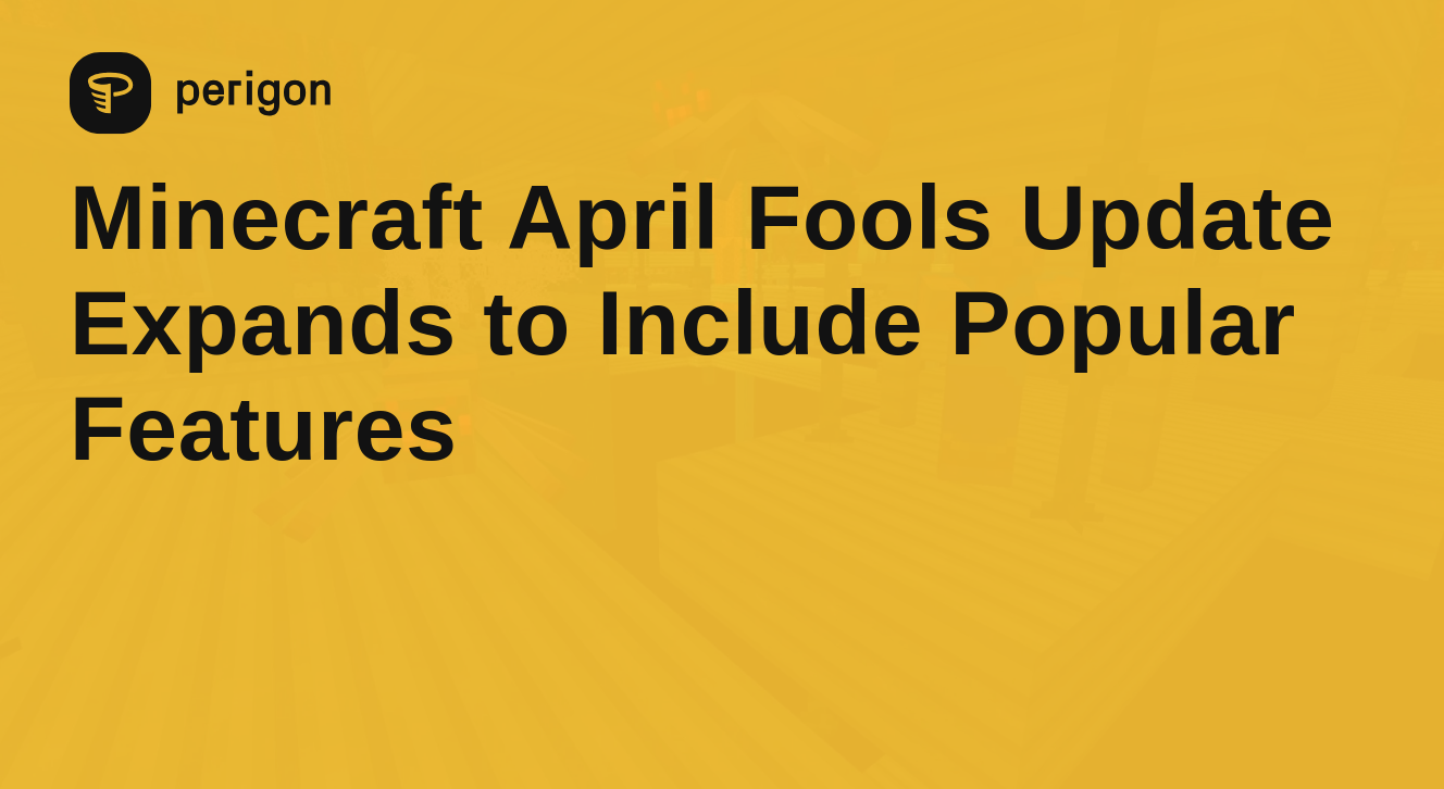 Minecraft April Fools Update Expands to Include Popular Features | Perigon