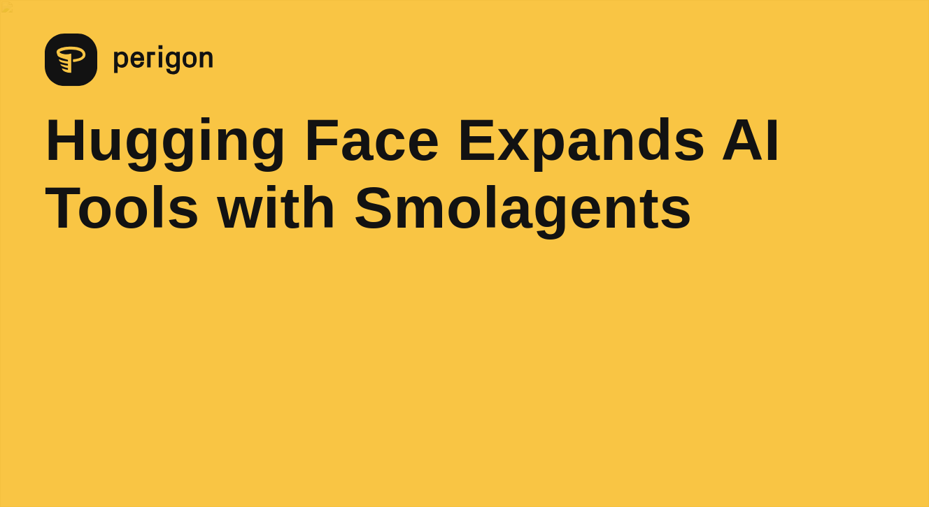 Hugging Face Expands AI Tools with Smolagents | Perigon