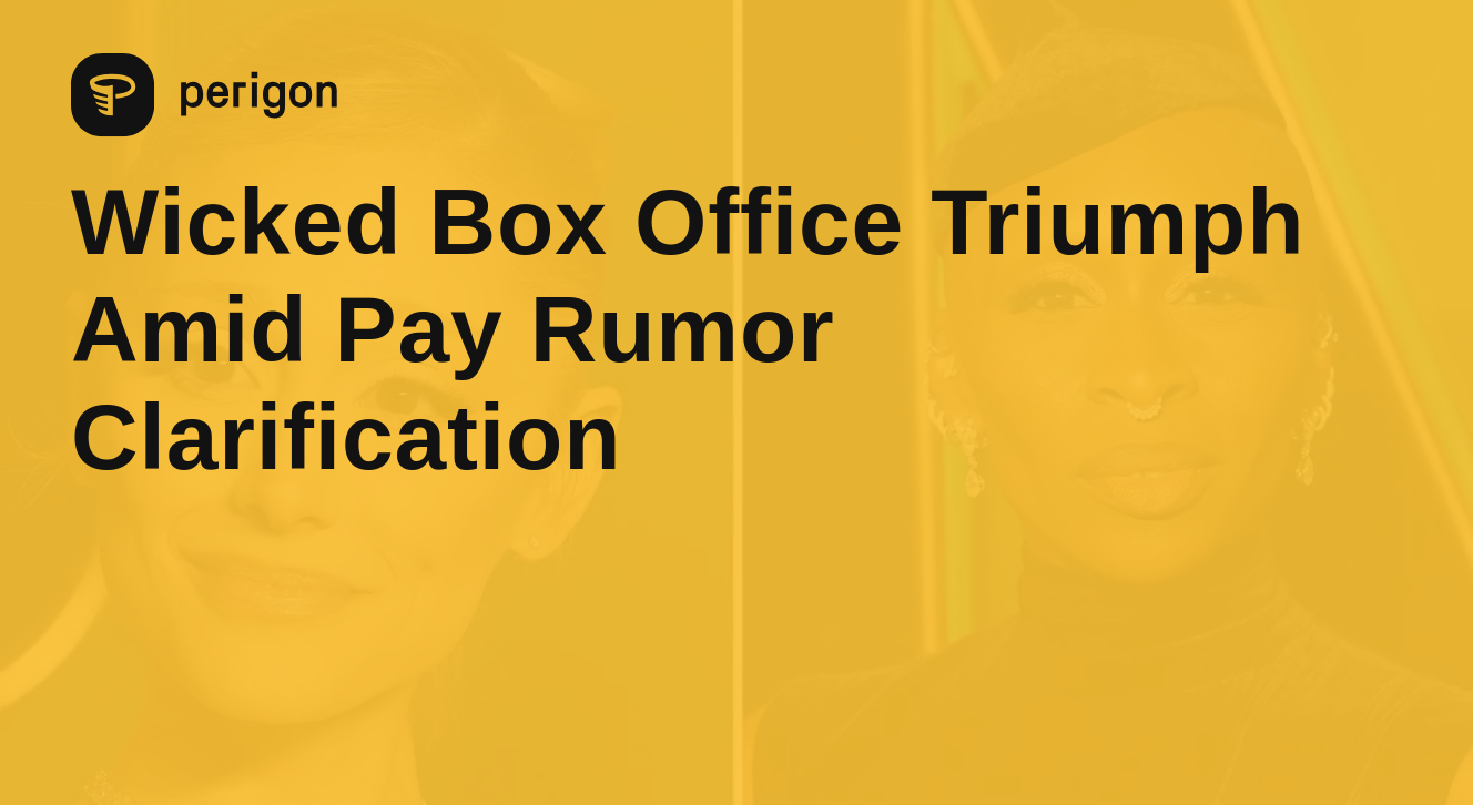 Wicked Box Office Triumph Amid Pay Rumor Clarification | Perigon