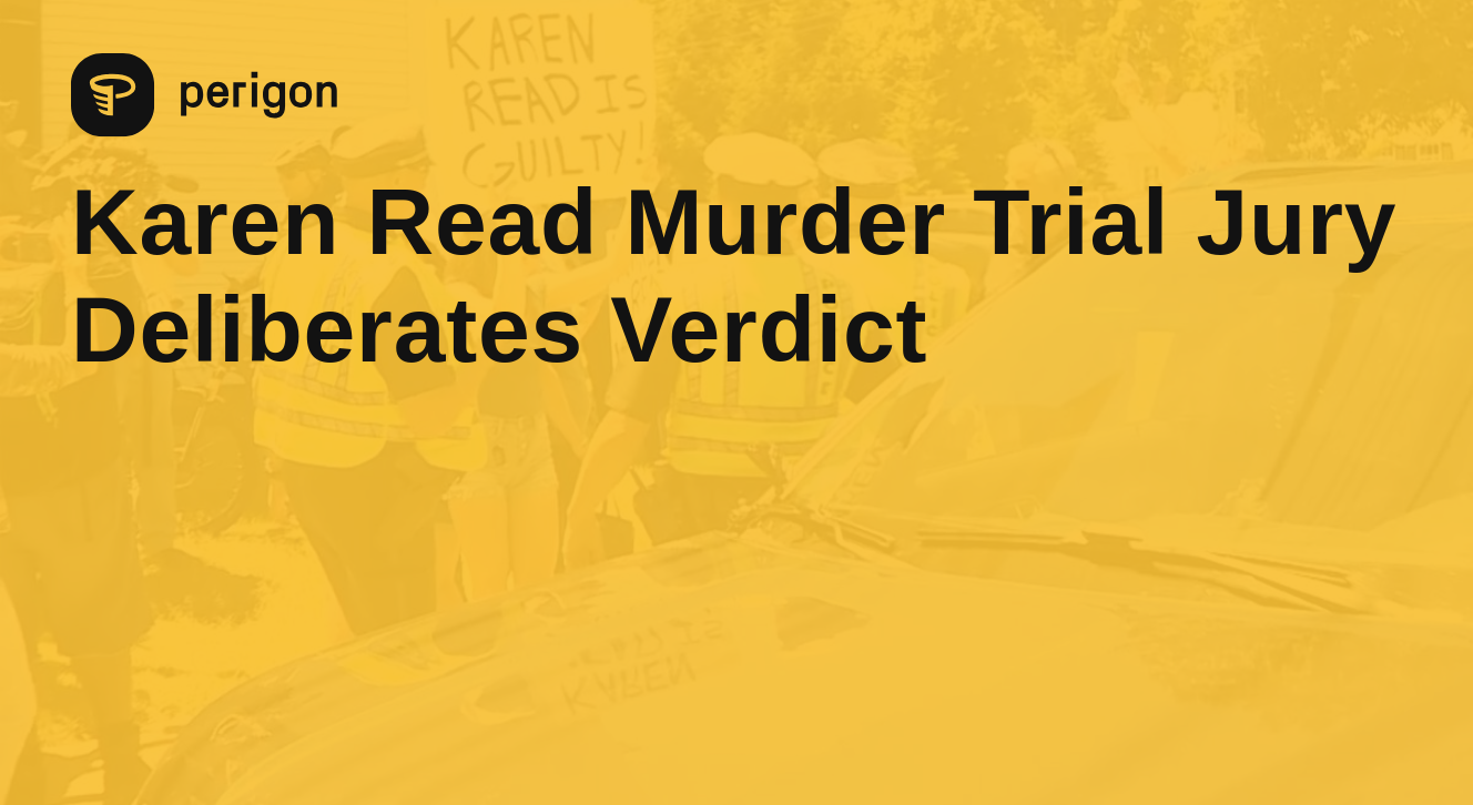 Karen Read Murder Trial Jury Deliberates Verdict | Perigon