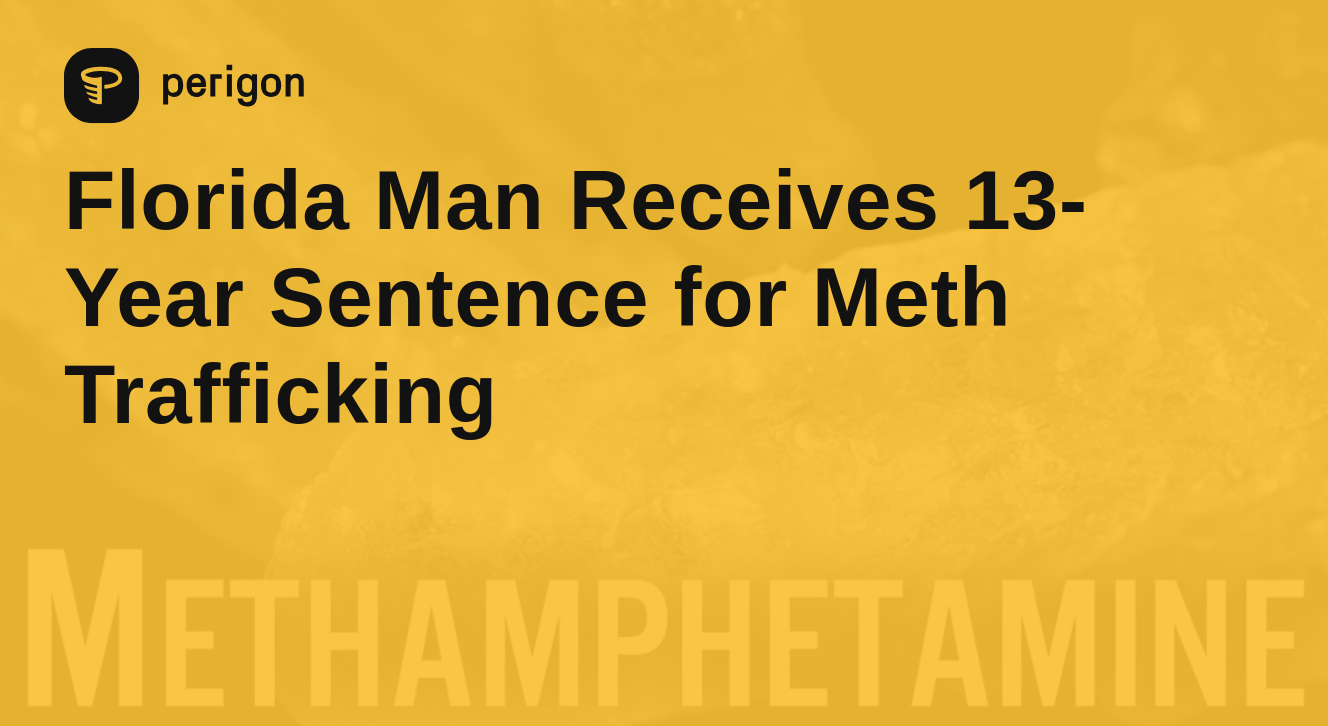 Florida Man Receives 13-Year Sentence for Meth Trafficking | Perigon