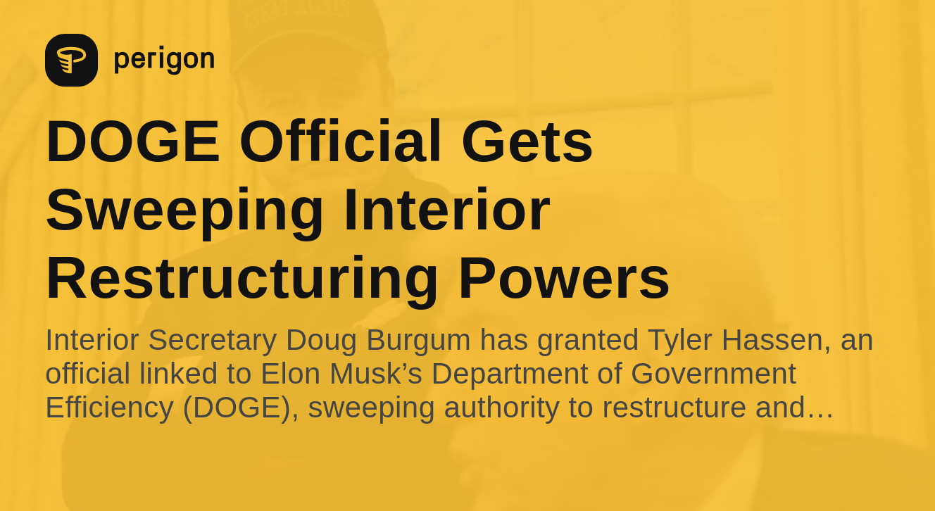 DOGE Official Gets Sweeping Interior Restructuring Powers | Perigon