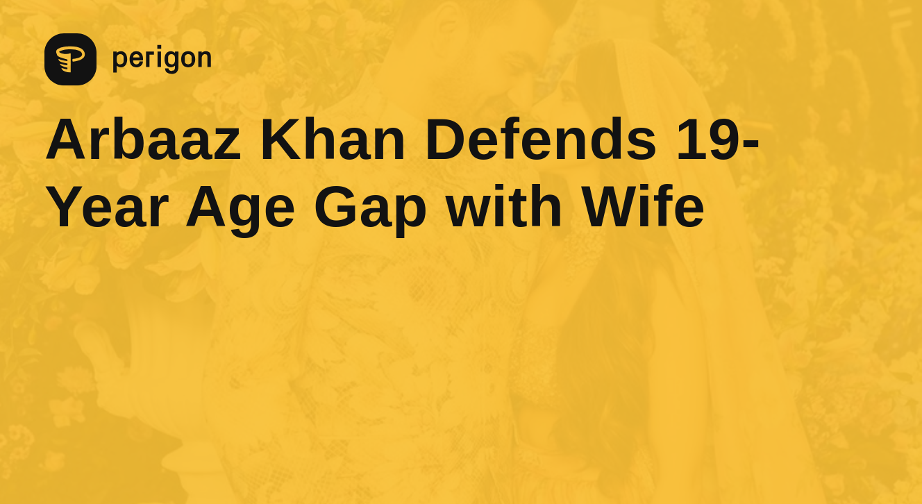 Arbaaz Khan Defends 19-Year Age Gap with Wife | Perigon