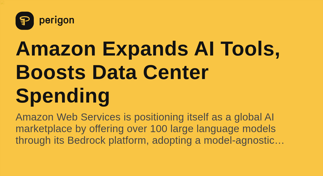 Amazon Expands AI Tools, Boosts Data Center Spending | Perigon