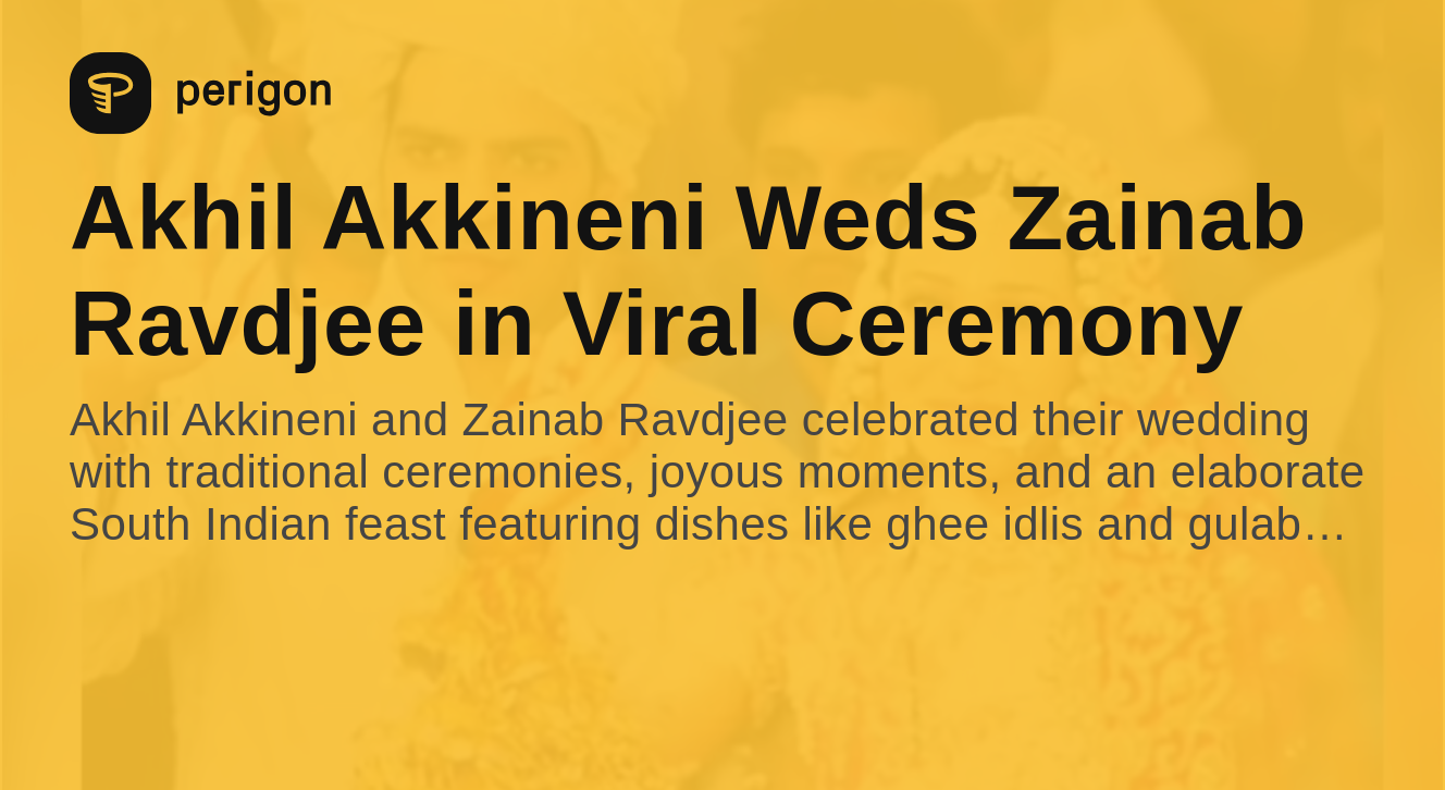 Akhil Akkineni Weds Zainab Ravdjee in Viral Ceremony | Perigon