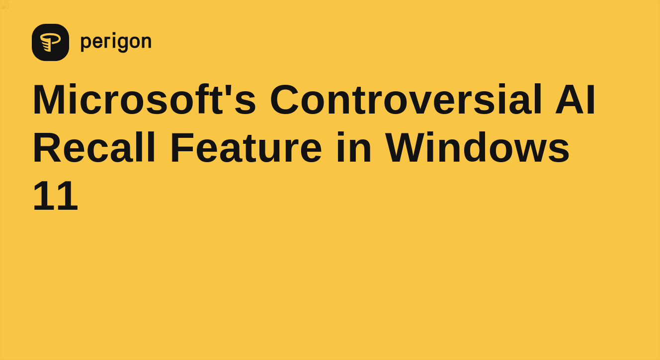 Microsoft's Controversial AI Recall Feature in Windows 11 | Perigon