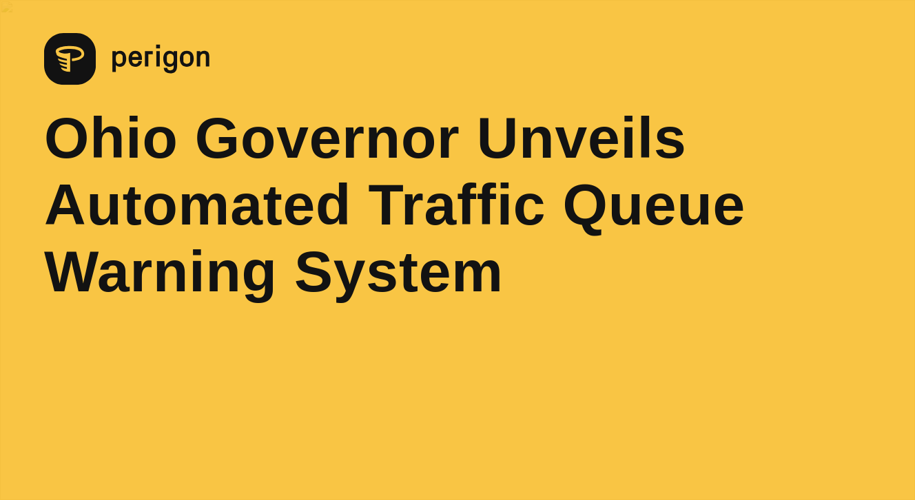 Ohio Governor Unveils Automated Traffic Queue Warning System | Perigon