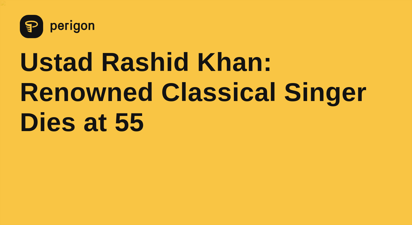 Ustad Rashid Khan: Renowned Classical Singer Dies at 55 | Perigon