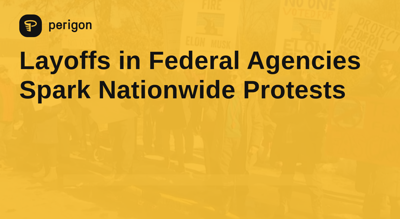 Layoffs in Federal Agencies Spark Nationwide Protests | Perigon