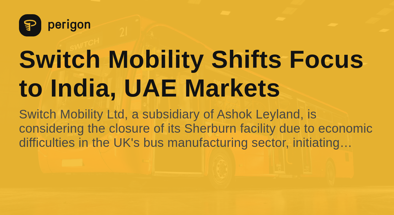 Switch Mobility Shifts Focus To India Uae Markets Perigon