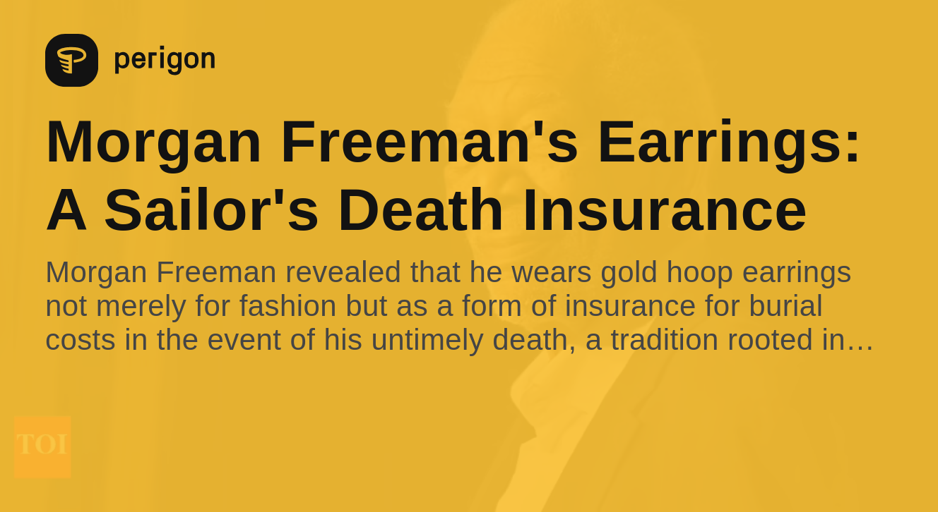 Morgan Freeman's Earrings: A Sailor's Death Insurance | Perigon