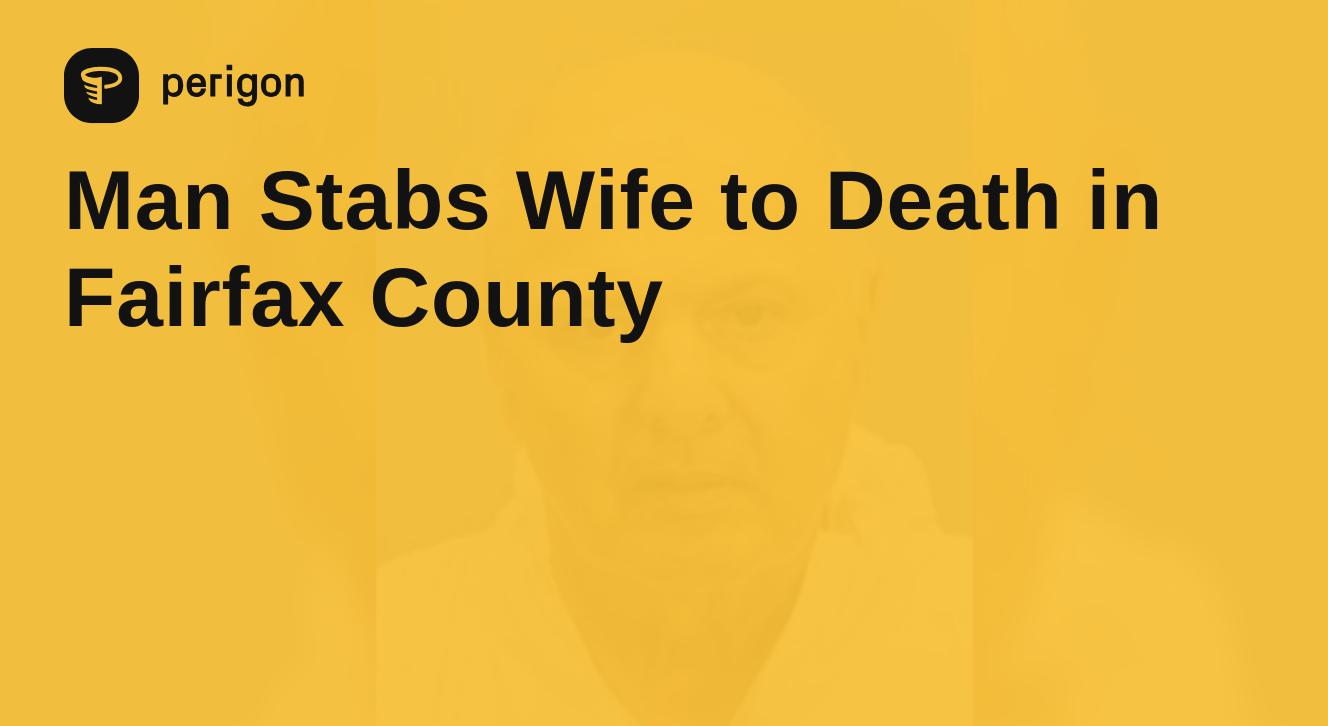 Man Stabs Wife to Death in Fairfax County | Perigon