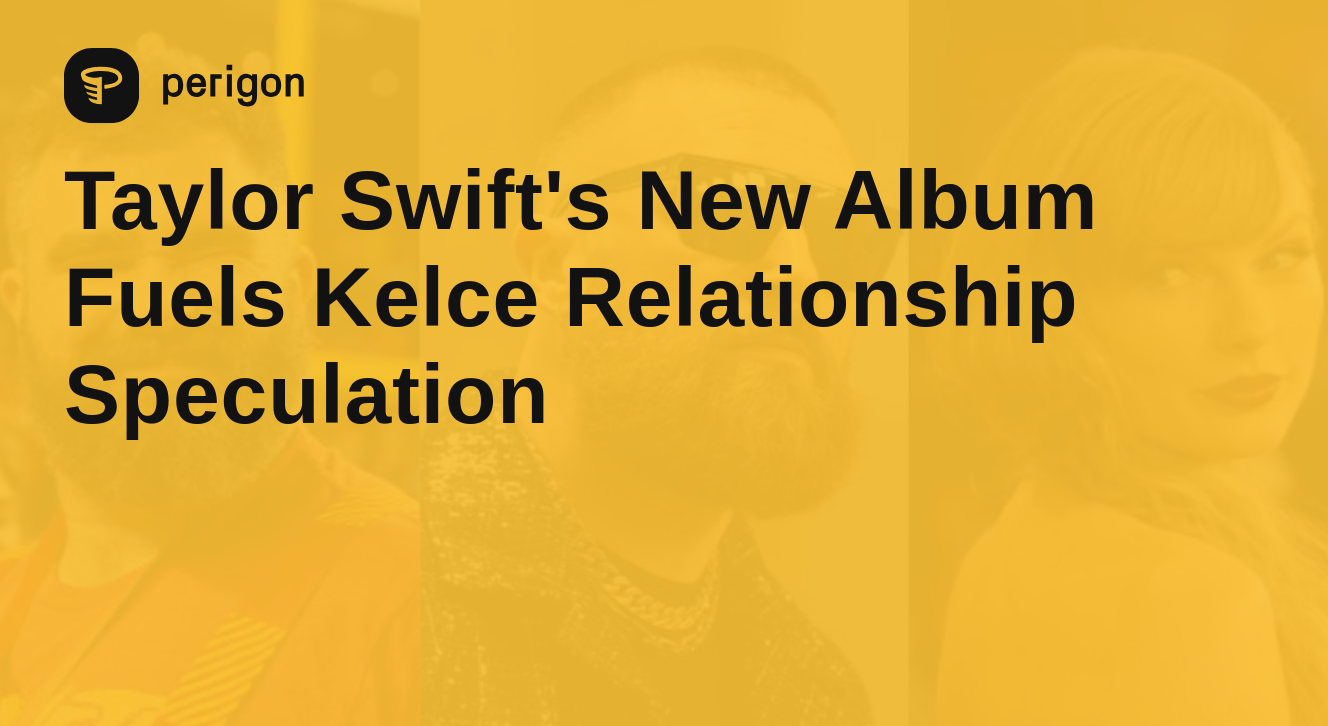 Taylor Swift's New Album Fuels Kelce Relationship Speculation | Perigon