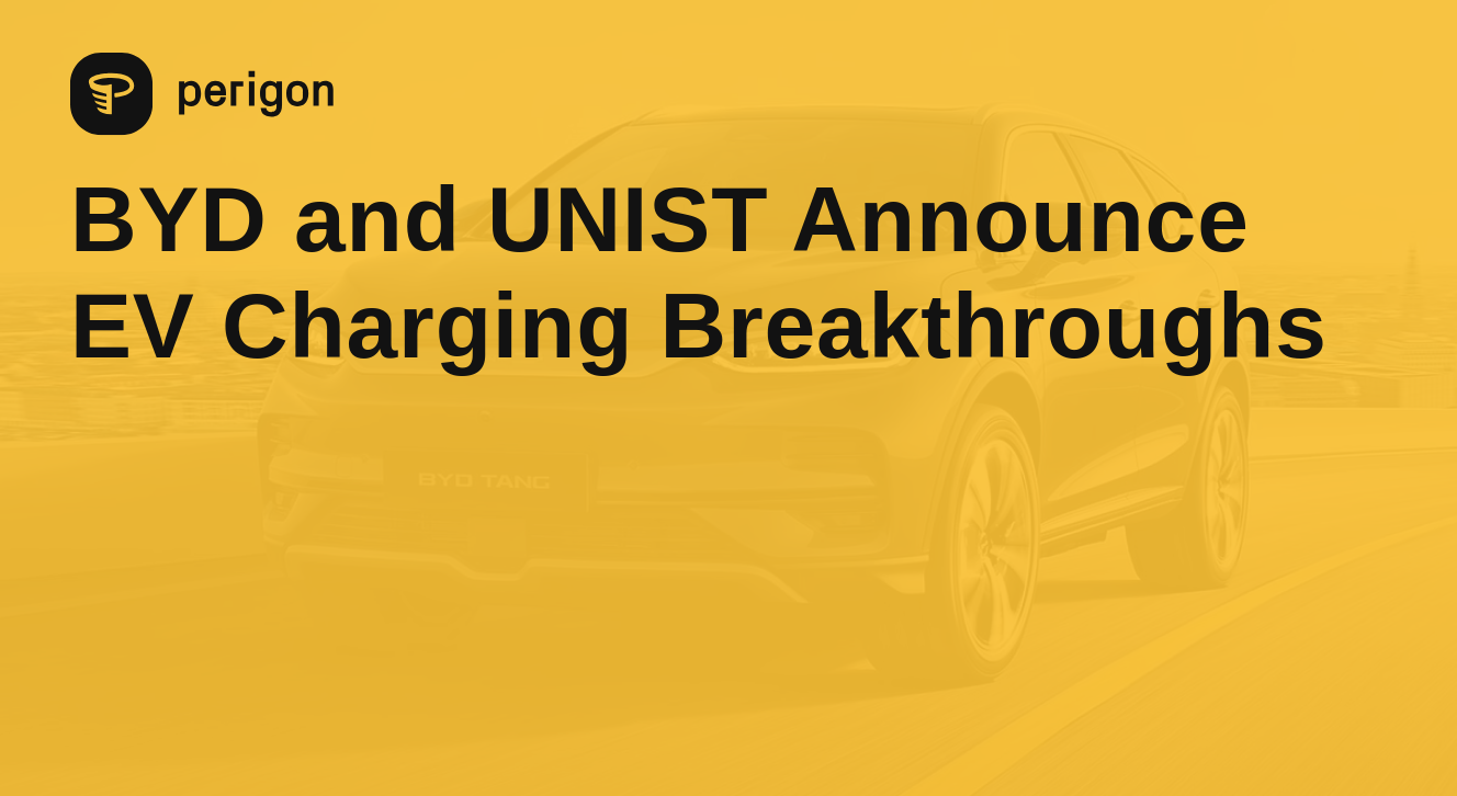 BYD and UNIST Announce EV Charging Breakthroughs | Perigon
