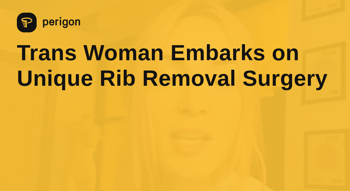 Trans Woman Embarks on Unique Rib Removal Surgery | Perigon