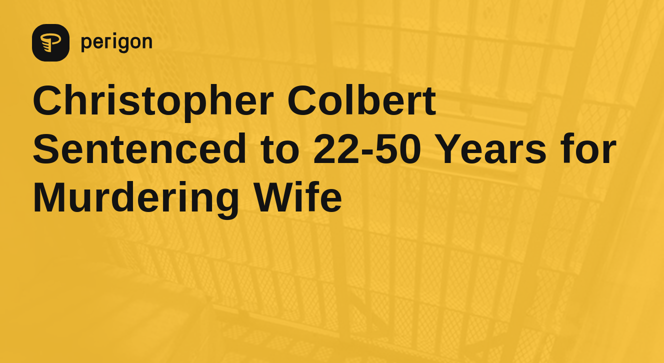 Christopher Colbert Sentenced to 22-50 Years for Murdering Wife | Perigon
