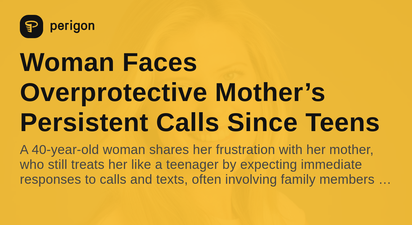 Woman Faces Overprotective Mother’s Persistent Calls Since Teens | Perigon