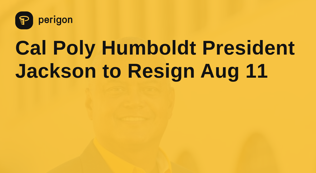 Cal Poly Humboldt President Jackson to Resign Aug 11 | Perigon