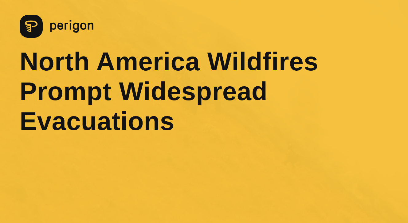 North America Wildfires Prompt Widespread Evacuations | Perigon