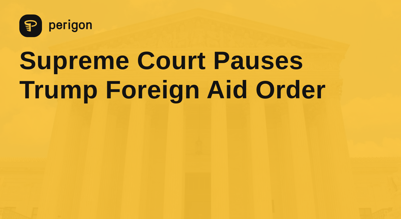 Supreme Court Pauses Trump Foreign Aid Order | Perigon