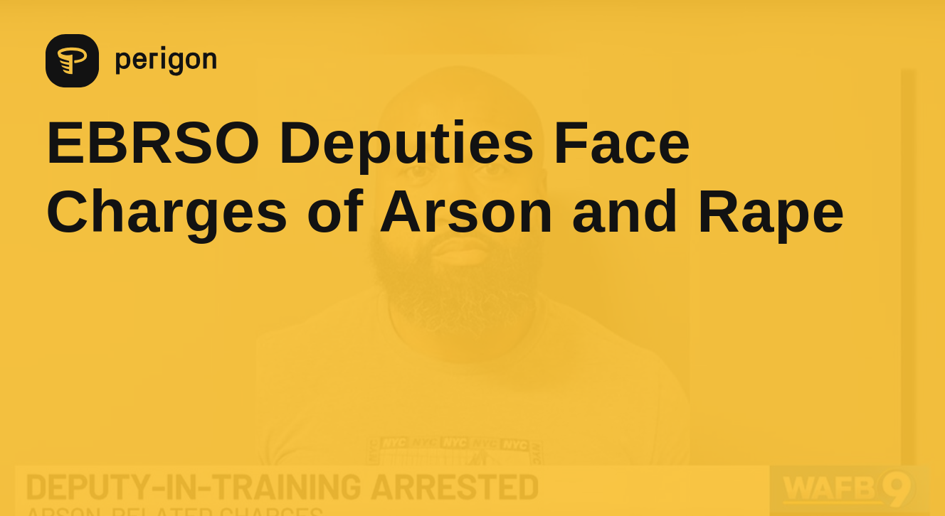 EBRSO Deputies Face Charges of Arson and Rape | Perigon