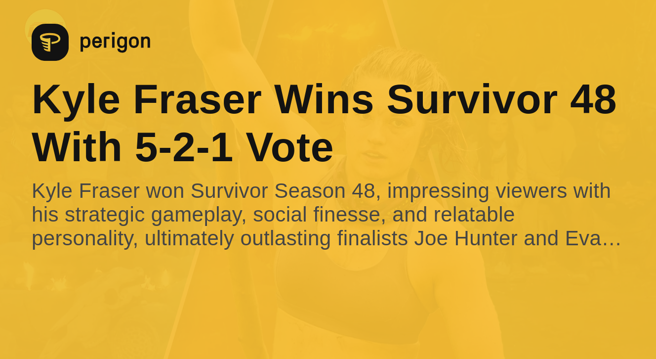 Kyle Fraser Wins Survivor 48 With 5-2-1 Vote | Perigon