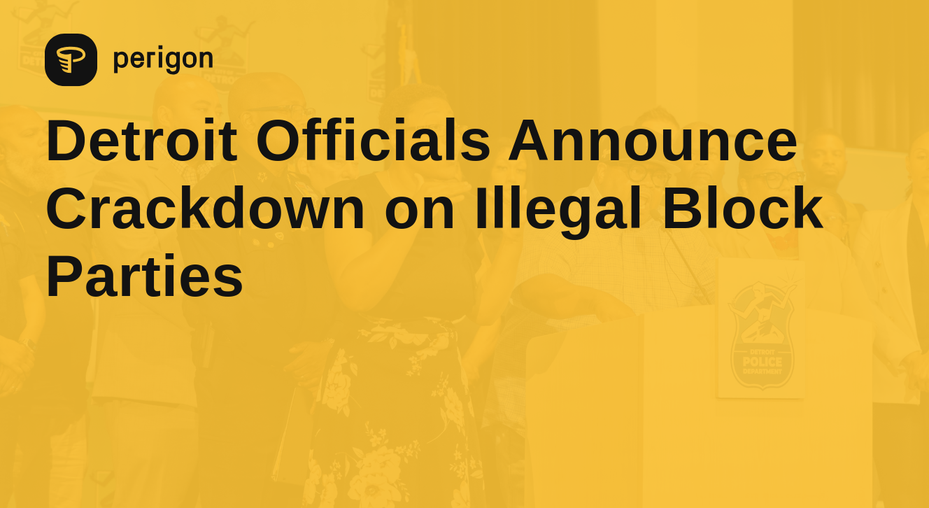 Detroit Officials Announce Crackdown on Illegal Block Parties | Perigon