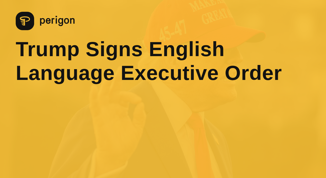 Trump Signs English Language Executive Order | Perigon