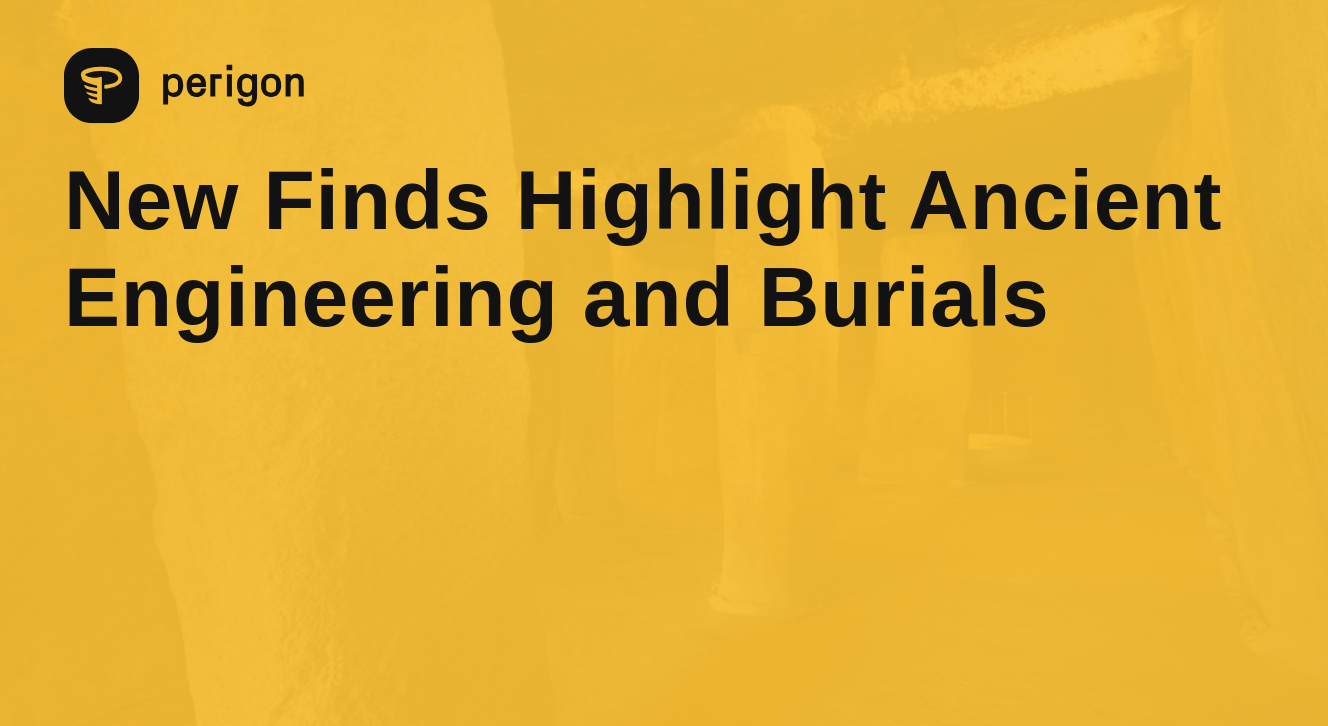 New Finds Highlight Ancient Engineering and Burials | Perigon