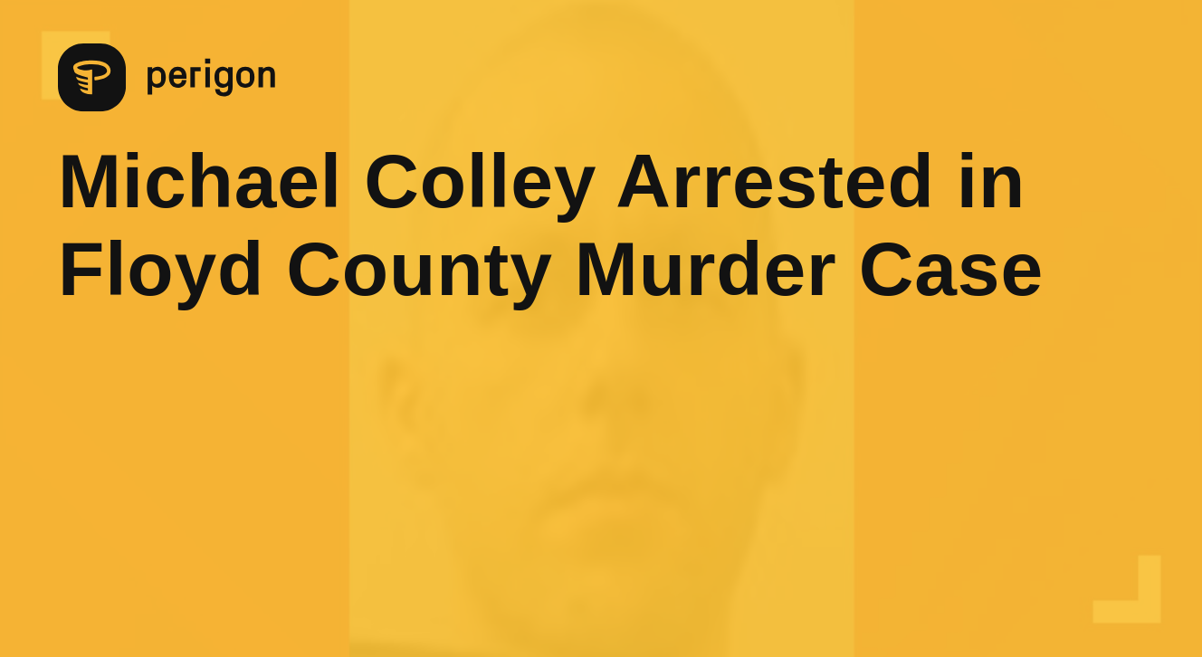 Michael Colley Arrested in Floyd County Murder Case | Perigon