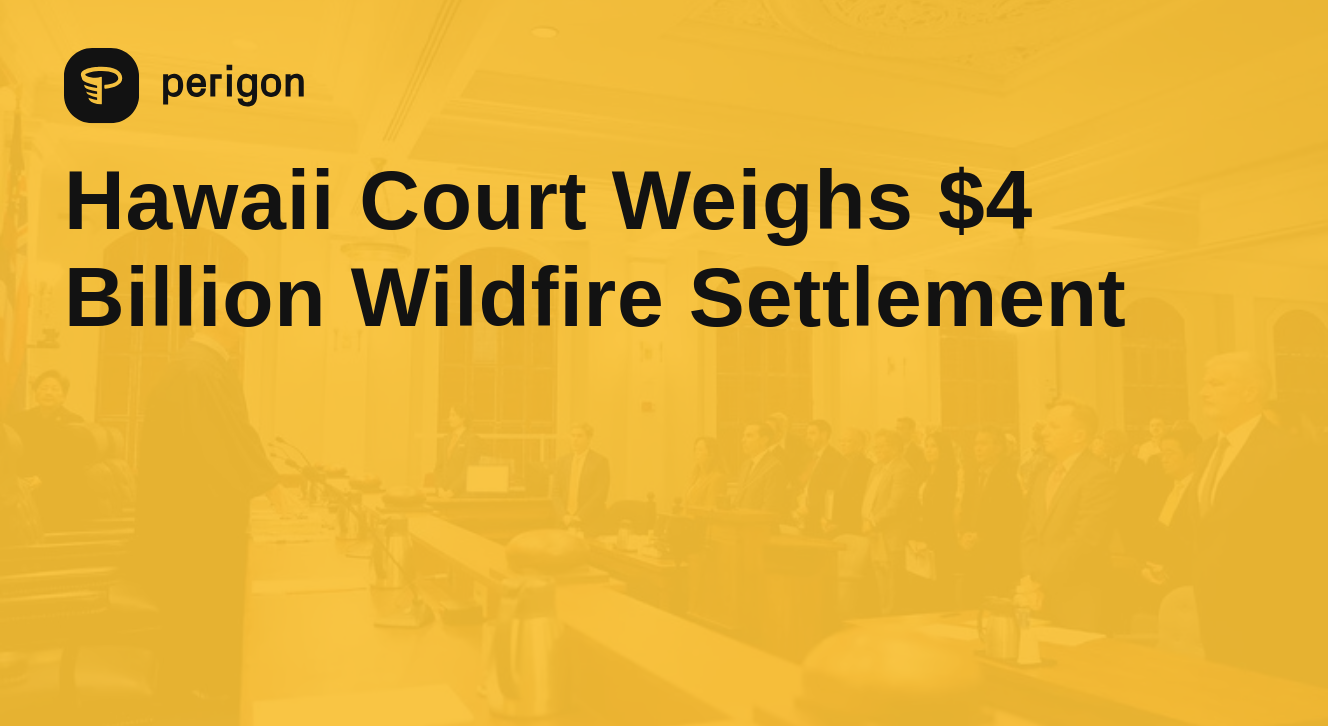 Hawaii Court Weighs $4 Billion Wildfire Settlement | Perigon