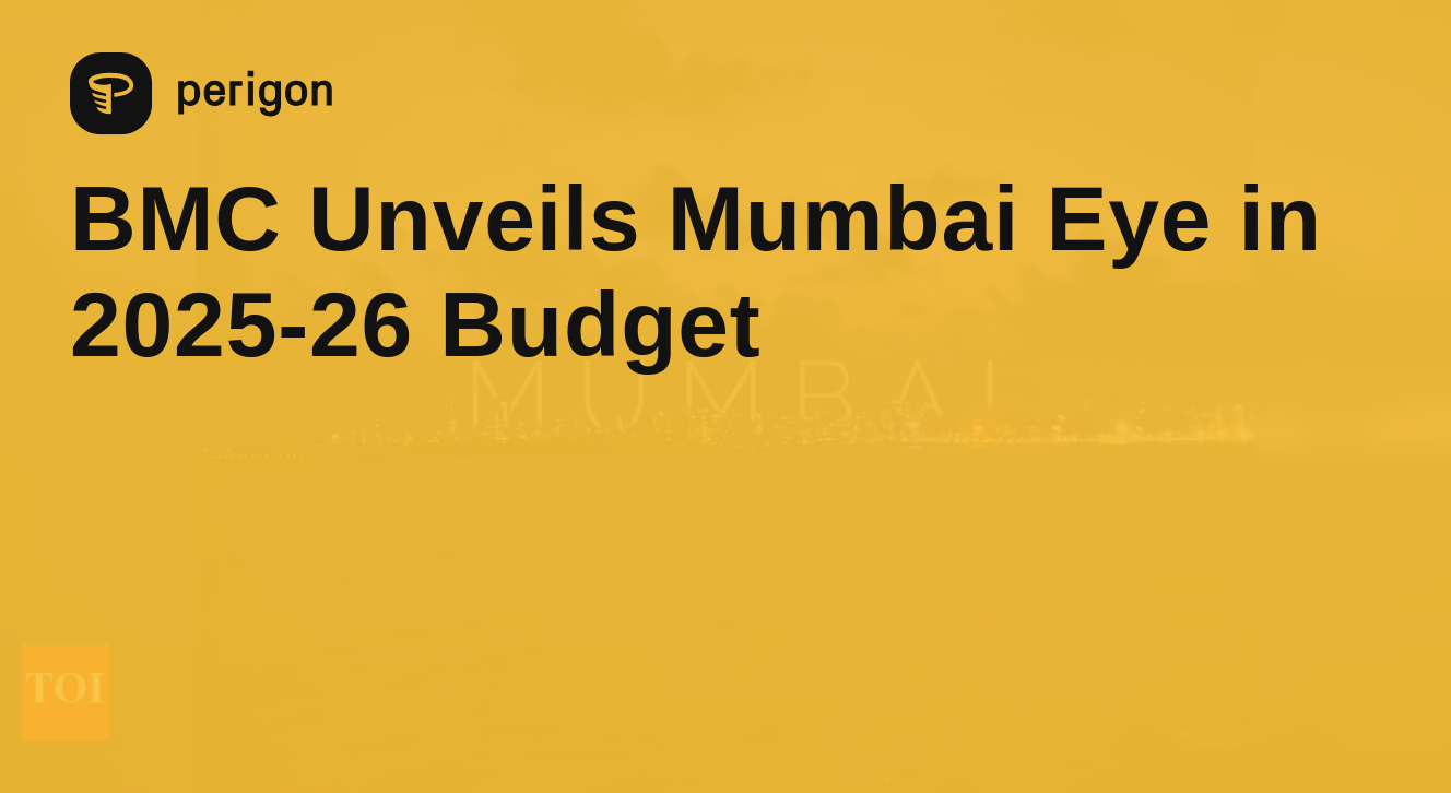 BMC Unveils Mumbai Eye in 2025-26 Budget | Perigon